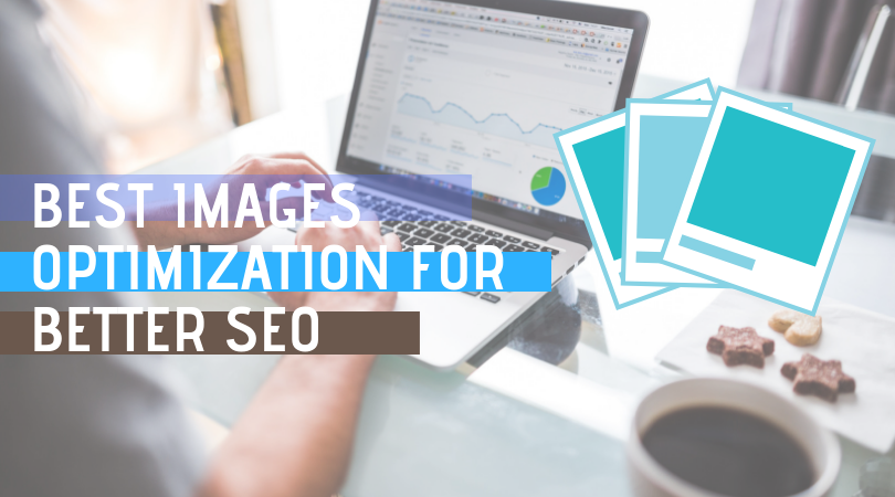 Best Images Optimization Tips For Search Engine Ranking In July 2019